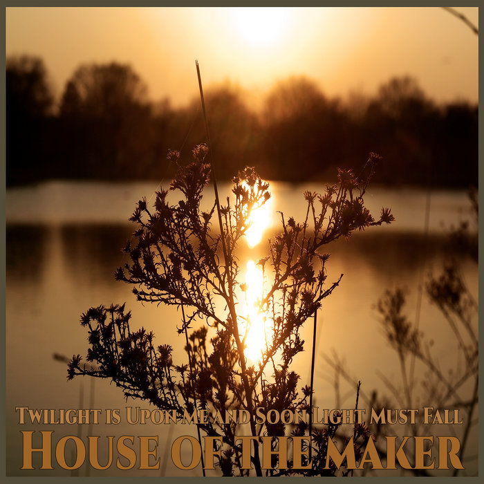 Twilight is Upon Me and Soon Light Must Fall | House of the Maker ...