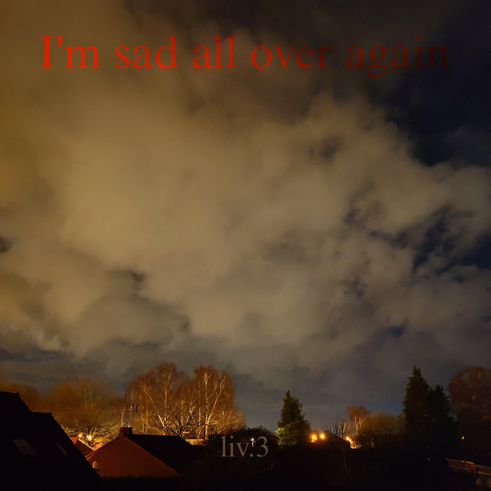i'm sad all over again | liv.3