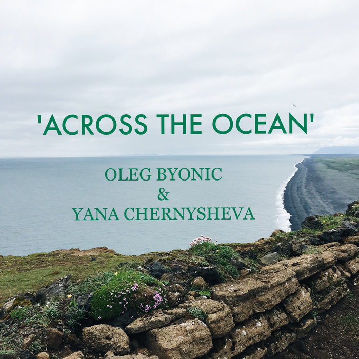 Oleg Byonic & Yana Chernysheva - Across The Ocean | Yana Chernysheva Oleg Byonic & Yana Chernysheva - Across The Ocean | Yana Chernysheva