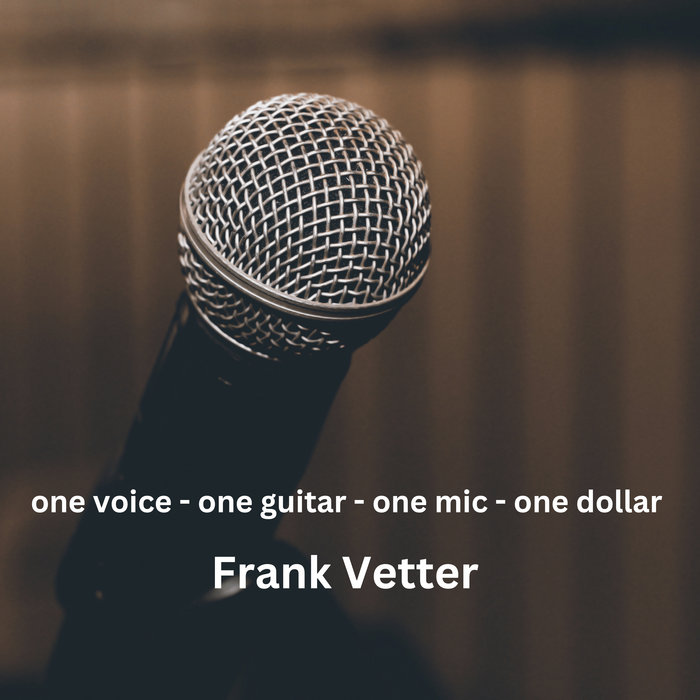 one voice, one guitar, one mic, one dollar | Frank Vetter