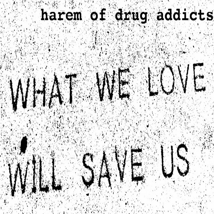 What We Love Will Save Us | Harem Of Drug Addicts | Basement Corner ...
