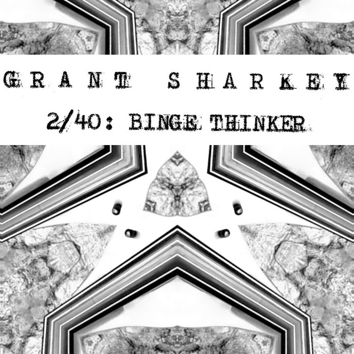 2/40: Binge Thinker | Grant Sharkey
