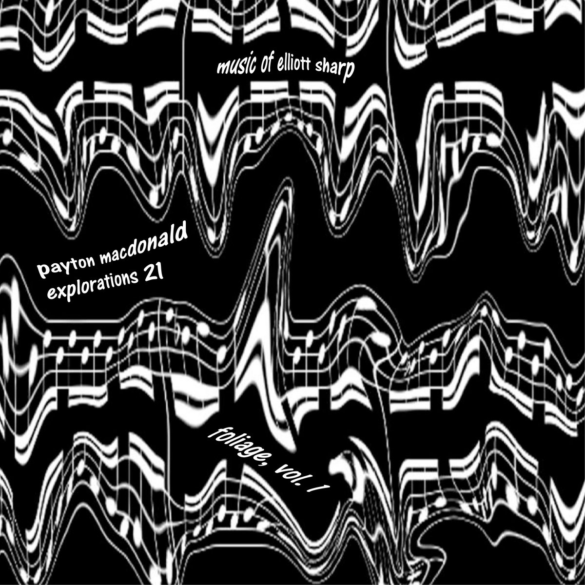 Explorations 21 (Elliott Sharp's Foliage vol 1) | Payton MacDonald's ...