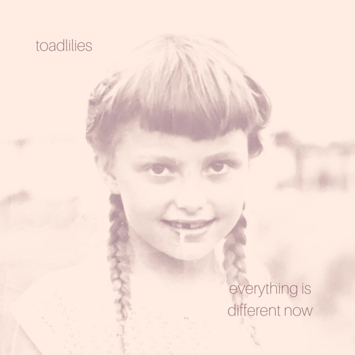 everything is different now | toadlilies
