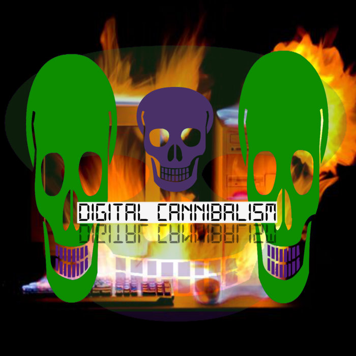 Digital Cannibalism | Digital Cannibalism