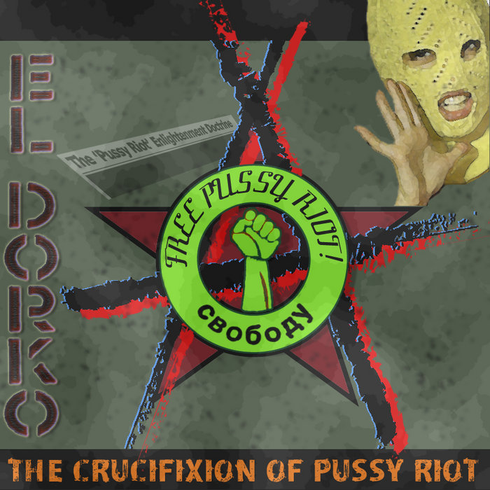 The Crucifixion of Pussy Riot | El Dorko