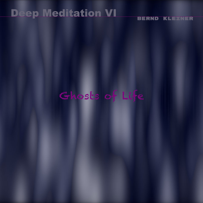 Deep Meditation VI: Ghosts of Life | Bernd Kleiner | Bernd Kleiner ...