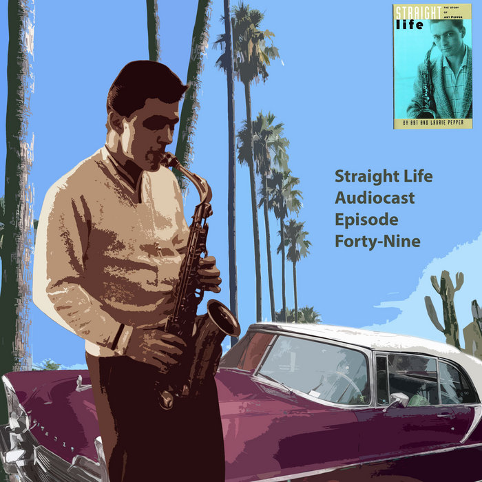 Straight Life: Episode Forty-Nine | Art Pepper