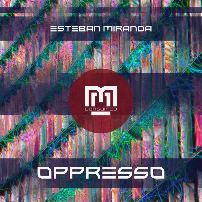CSMD139 - Esteban Miranda - Oppresso | Consumed Music