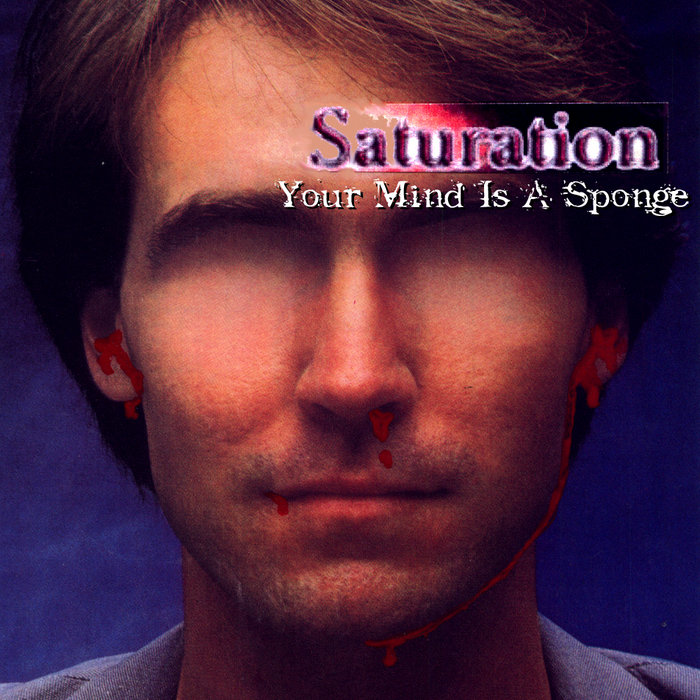Your Mind Is A Sponge | s@tur@tion | saturation