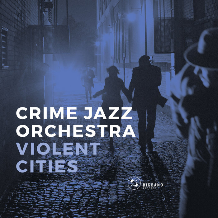 CRIME JAZZ ORCHESTRA: Violent Cities | bigbandrecords.de | Big Bands (EU)
