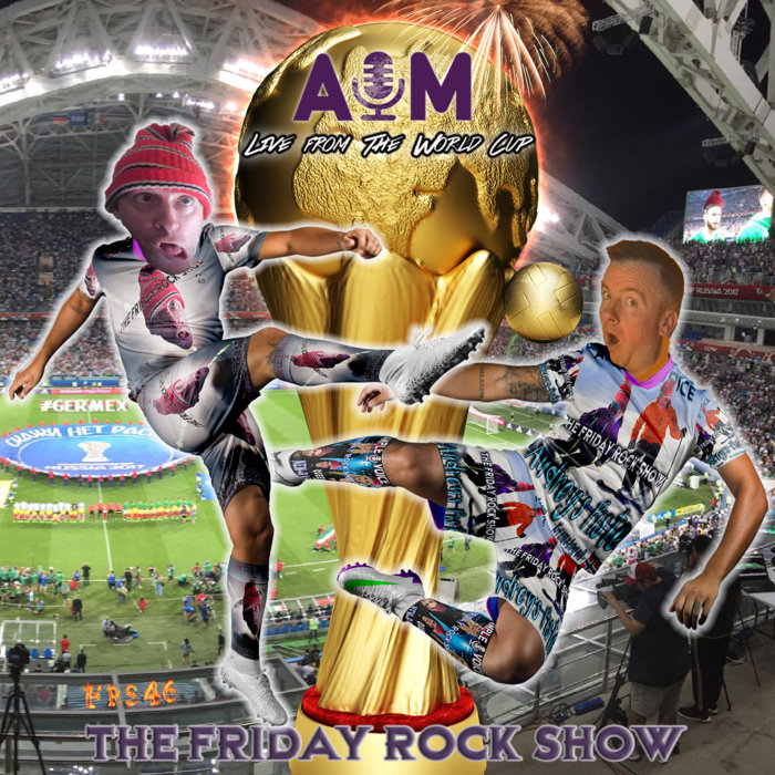 The Friday Rock Show - 46 - Live from the World Cup | A&M | A&M Audio ...