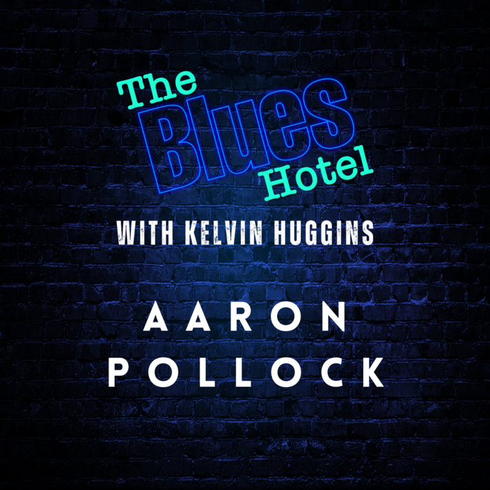 Interview with Aaron Pollock | The Blues Hotel with Kelvin Huggins