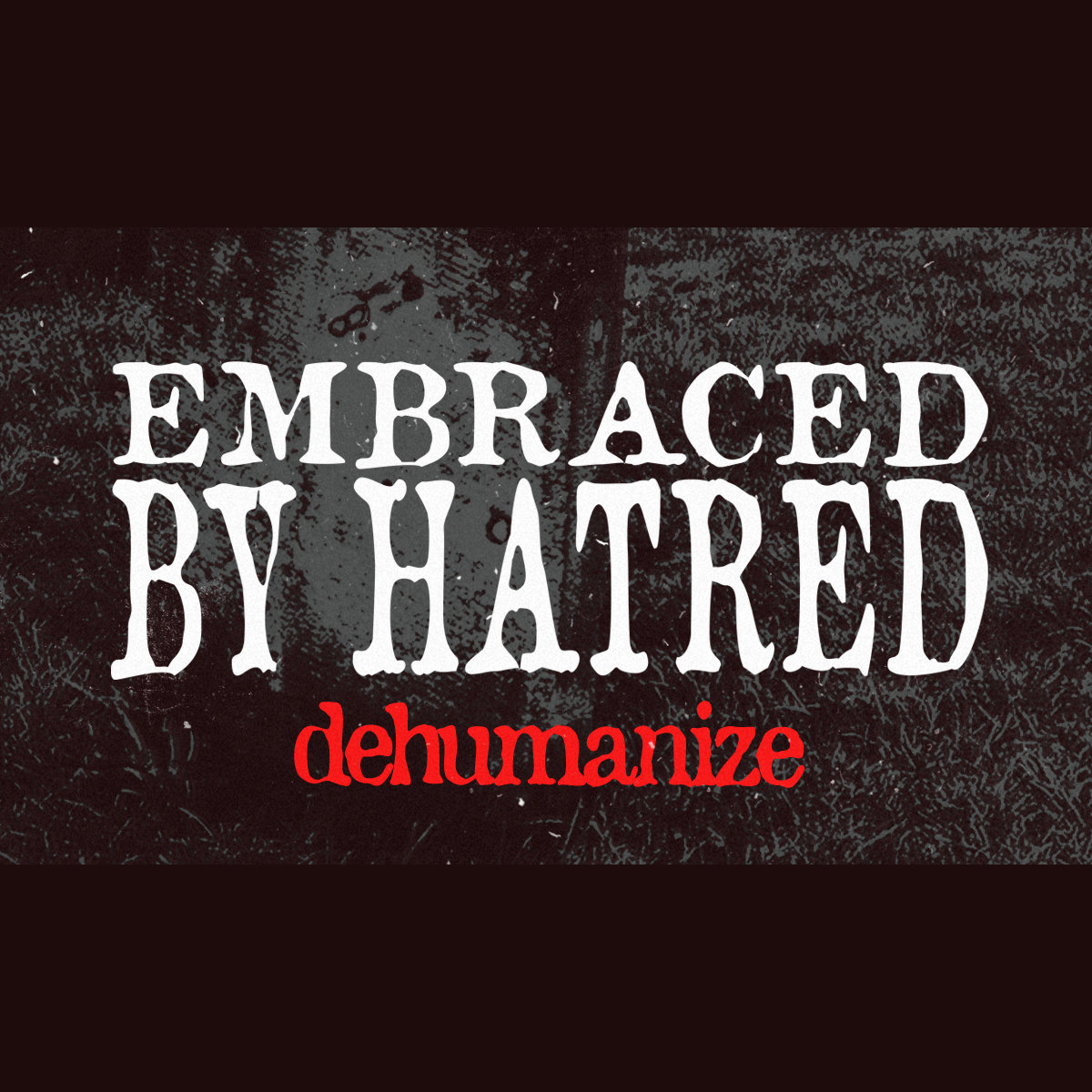 Dehumanize | EMBRACED BY HATRED | Injustice Records