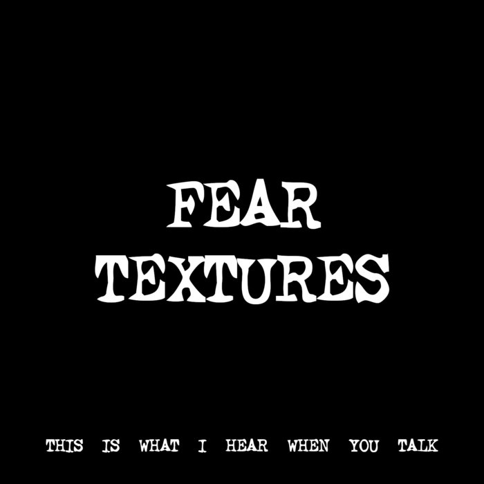 FEAR TEXTURES [TF01267] | THIS IS WHAT I HEAR WHEN YOU TALK | thirtyfive