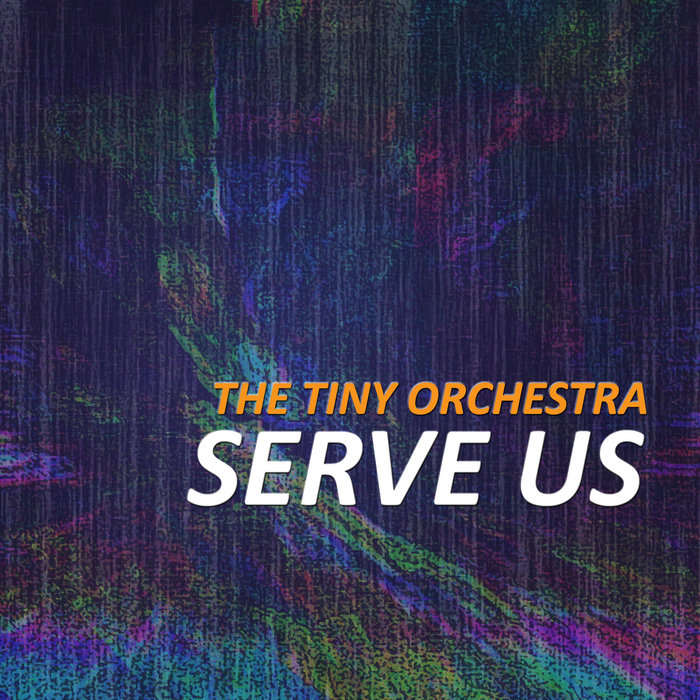 Serve Us | The Tiny Orchestra