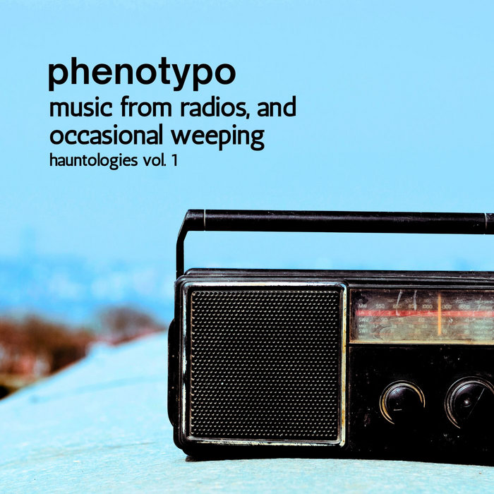 Music From Radios, and Occasional Weeping (hauntologies vol. 1) | phenotypo