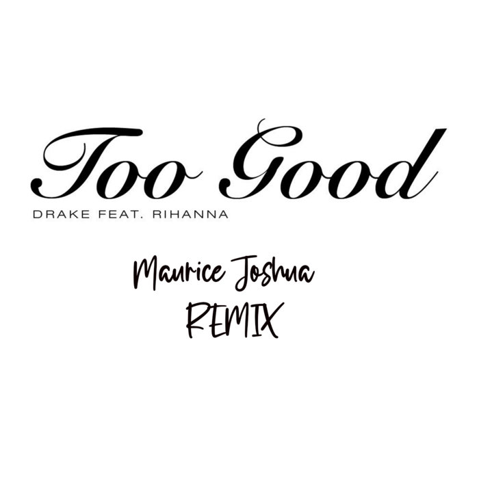 DRAKE feat. Rihanna "Too Good" Unreleased House Mix | MAURICE JOSHUA