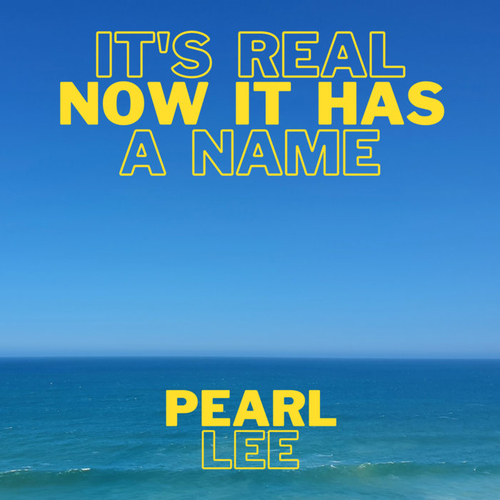 It's Real Now It Has a Name | Pearl Lee