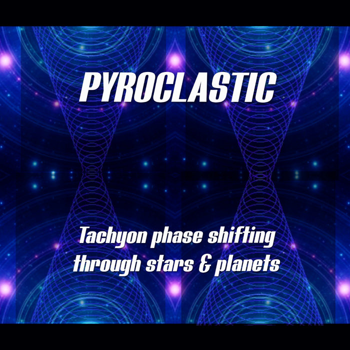 Tachyon Phase Shifting Through Stars & Planets | Pyroclastic