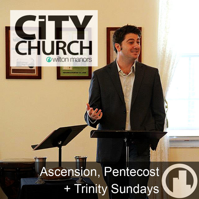 Ascension, Pentecost, and Trinity Sundays | CityChurch Wilton Manors