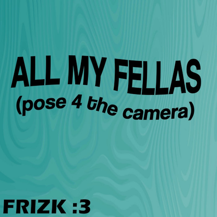 ALL MY FELLAS | Frizk