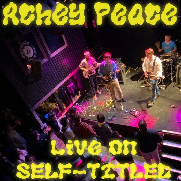 Achey Peace, Live on Self-Titled | Achey peace (Self~Titled) | Self~Titled