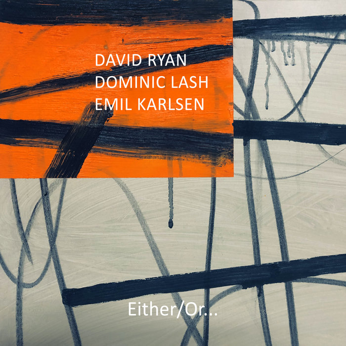 Either/Or… | David Ryan - Dominic Lash - Emil Karlsen