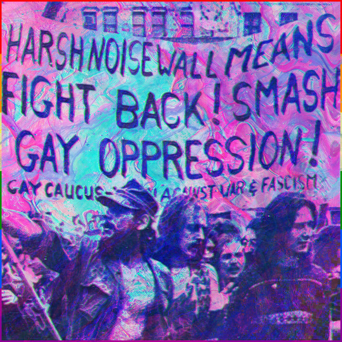 Harsh Noise Wall Means Fight Back: Smash Gay Oppression | V/A | Tá Em ...