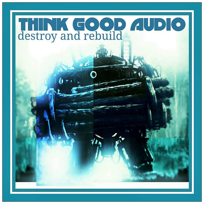 Destroy and Rebuild | Think Good Audio