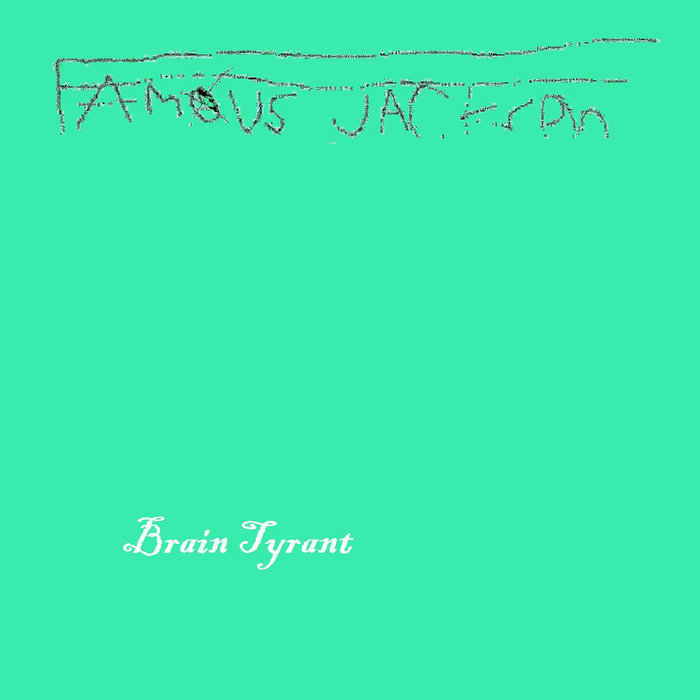 Brain Tyrant | Famous Jackson | Sign Up for an Artist Account Records