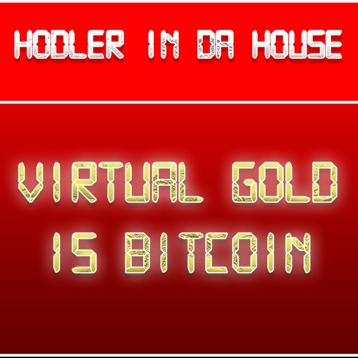 Virtual gold is Bitcoin | HODLER IN DA HOUSE
