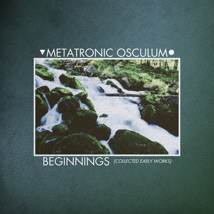BEGINNINGS {collected early works} | metatronic osculum