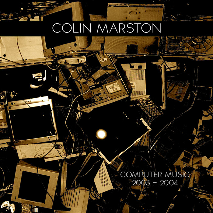 Computer Music 2003 - 2004 | Colin Marston
