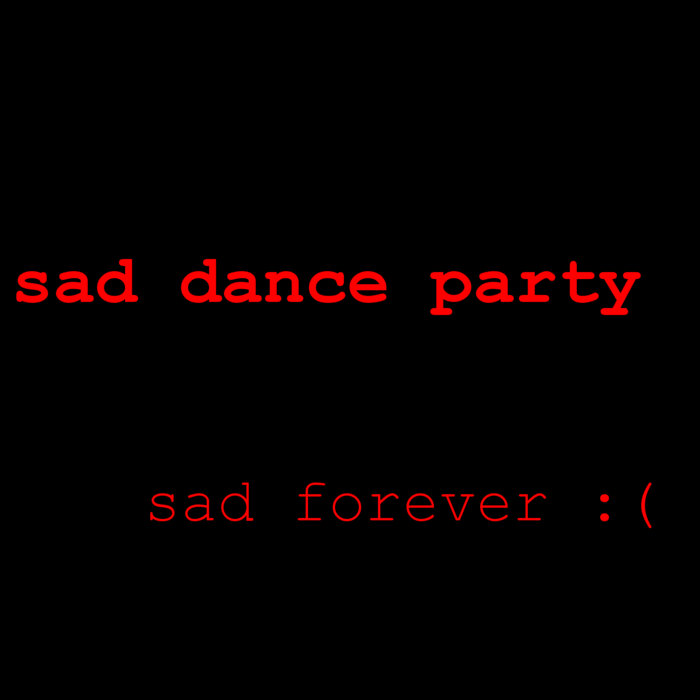 sad forever ~~~ | sad dance party