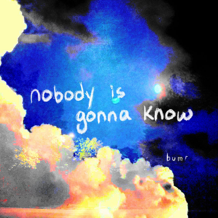 nobody is gonna know | bumr