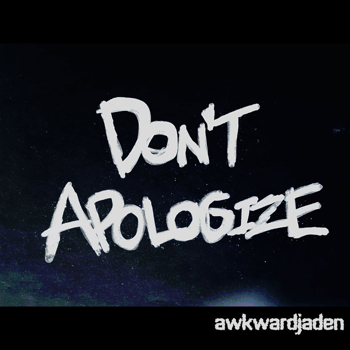 DON T APOLOGIZE Awkwardjaden