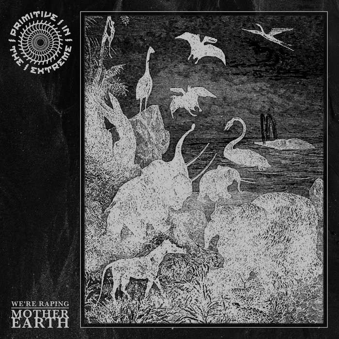 We're Raping Mother Earth [full Album] | Primitive In The Extreme [PITE]