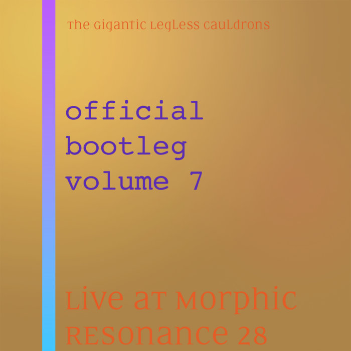 Live at Morphic Resonance 28 (Official Bootleg Volume 7) | The Gigantic Legless Cauldrons