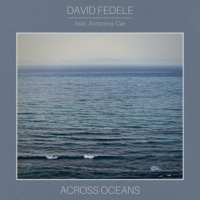 ACROSS OCEANS | (feat. Antonina Car) | David Fedele