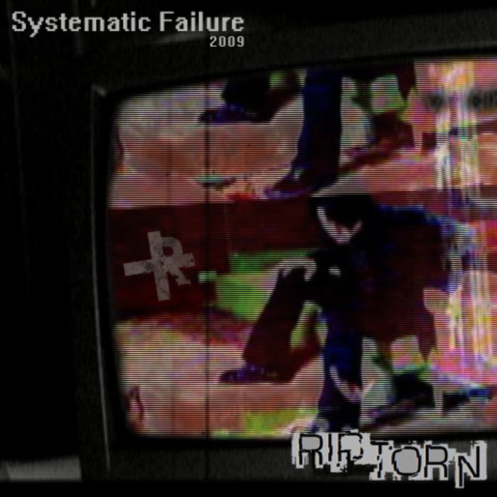 Systematic Failure (2009) | RIP\TORN