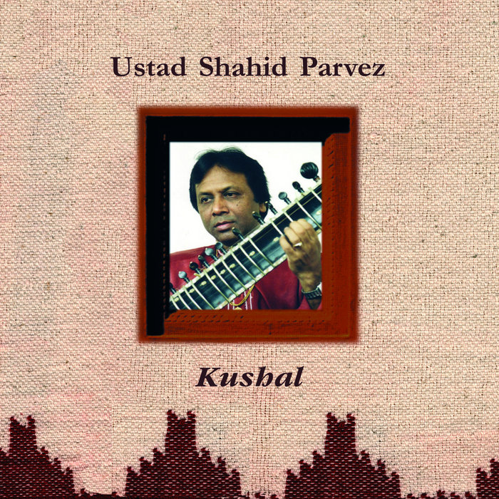 Kushal | Ustad Shahid Parvez | INDIAN CLASSICAL SITAR