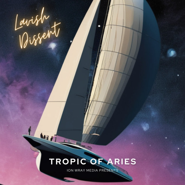 Tropic of Aries | Lavish Dissent | ION WRAY MEDIA