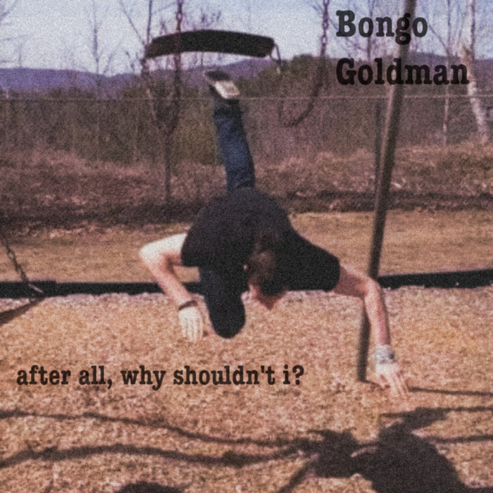 after all, why shouldn't i? | Bongo Goldman