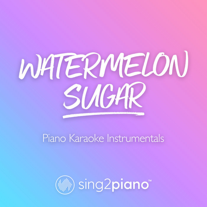 Watermelon Sugar (Piano Karaoke Instrumentals) | Sing2Piano