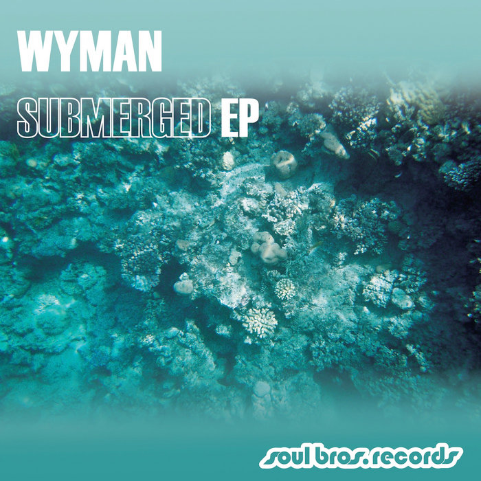 Submerged EP | Wyman | Soul Bros. Records