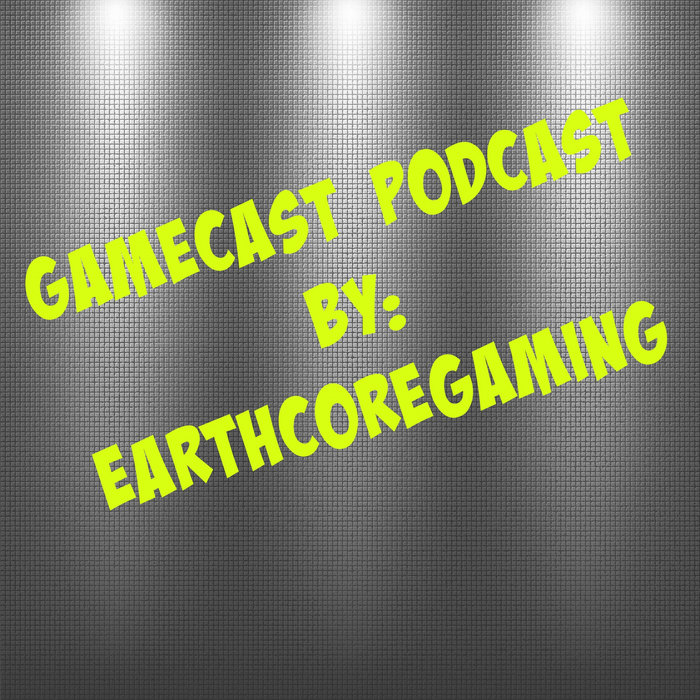 GameCast Podcast | EarthCoreGaming