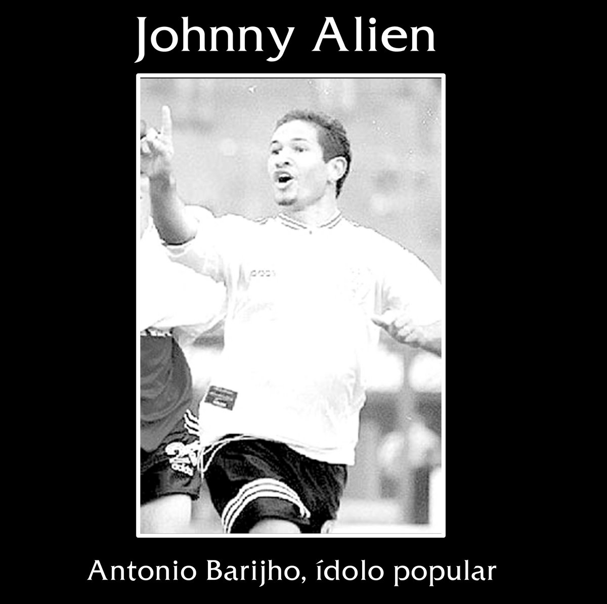 Antonio Barijho, ídolo popular | Johnny Alien