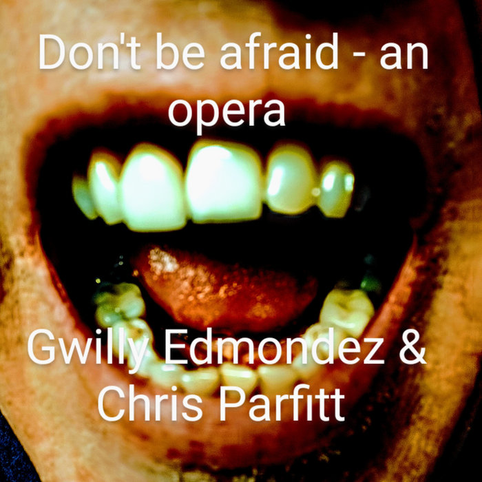 Don't be afraid - an opera | Gwilly Edmondez & Chris Parfitt | Noteherder