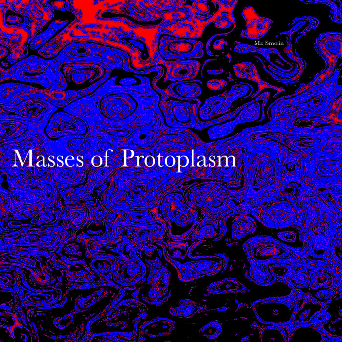 Masses of Protoplasm | Mr. Smolin